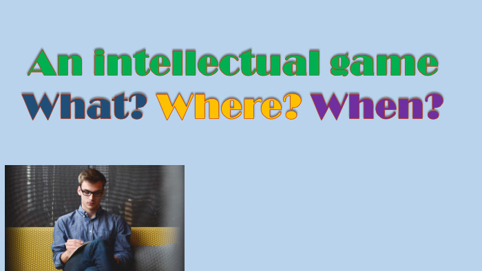 An intellectual game WHAT, WHERE, WHEN