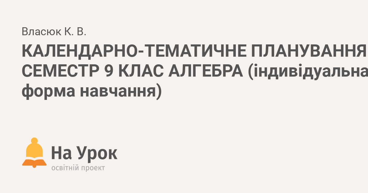 КАЛЕНДАРНО ТЕМАТИЧНЕ ПЛАНУВАННЯ НА І СЕМЕСТР 9 КЛАС АЛГЕБРА індивідуальна форма навчання