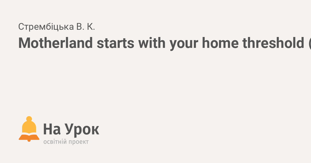 Motherland starts with your home threshold ( Презентація )