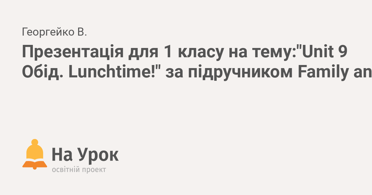 Презентація для 1 класу на тему:"Unit 9 Обід. Lunchtime!" за підручником Family and Friends 1